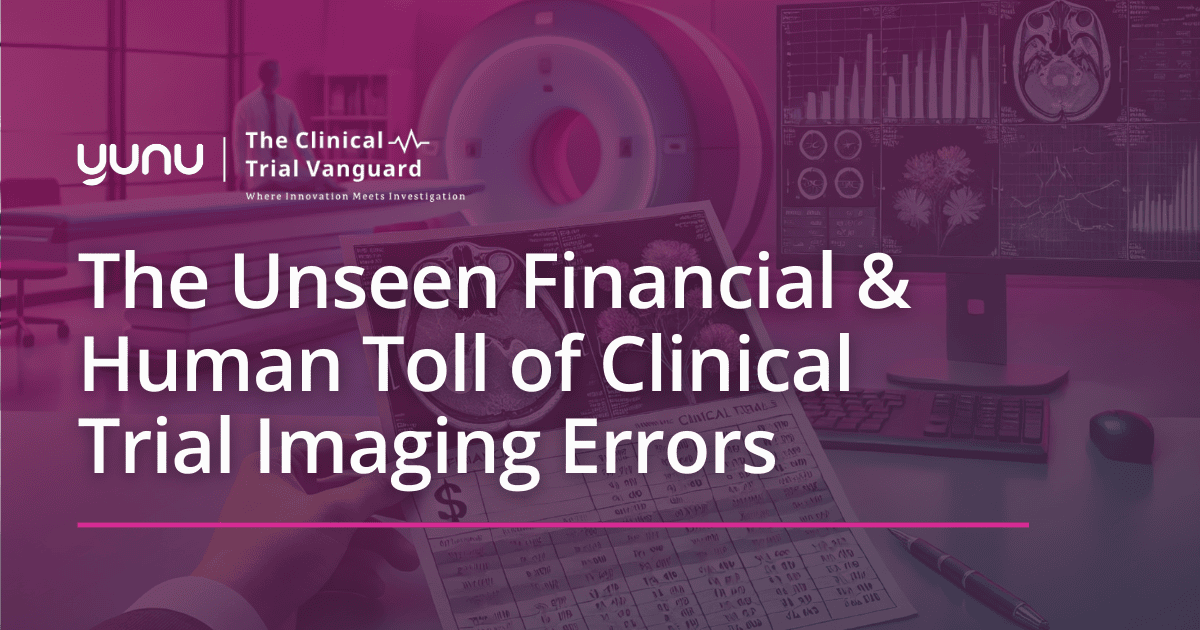 The Unseen Financial and Human Toll of Clinical Trial Imaging Errors | YUNU
